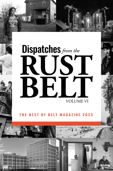 Dispatches From the Rust Belt 2023 - Belt Magazine